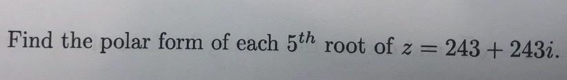 Solved Find the polar form of each 5th root of z=243+243i. | Chegg.com