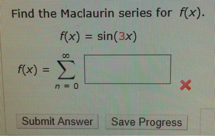 Solved Find the Maclaurin series for f(x). f(x) -sin(3x) | Chegg.com
