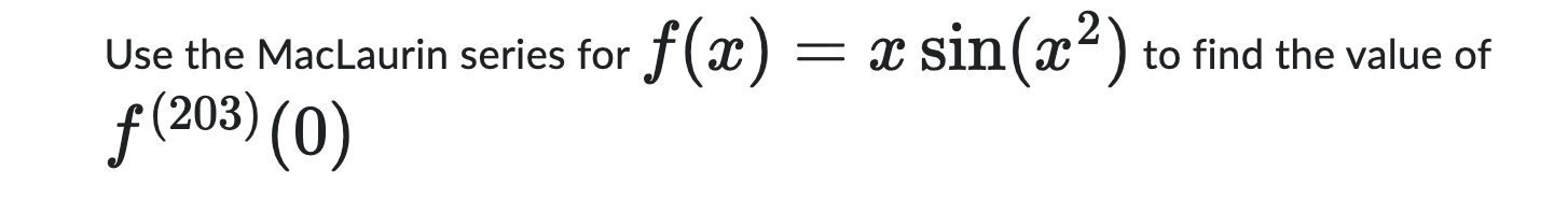 Solved Use the MacLaurin series for f(x)=xsin(x2) ﻿to find | Chegg.com