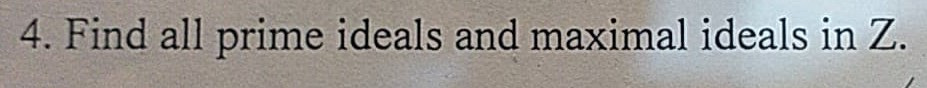 Solved 4. Find all prime ideals and maximal ideals in Z | Chegg.com