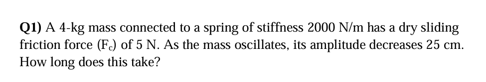 Solved by an EXPERT Q1) ﻿A 4-kg mass connected to a spring of stiffness | Chegg.com
