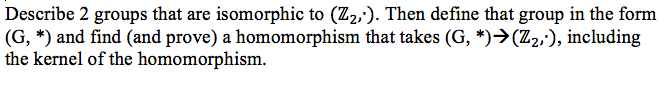 Solved Describe 2 groups that are isomorphic to (Z2,-). Then | Chegg.com