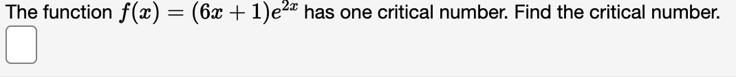Solved The function f(x)=(6x+1)e2x has one critical number. | Chegg.com