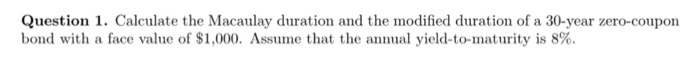 Solved Question 1. Calculate the Macaulay duration and the | Chegg.com