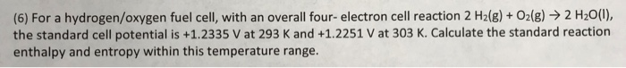 Solved (6) For a hydrogen/oxygen fuel cell, with an overall | Chegg.com