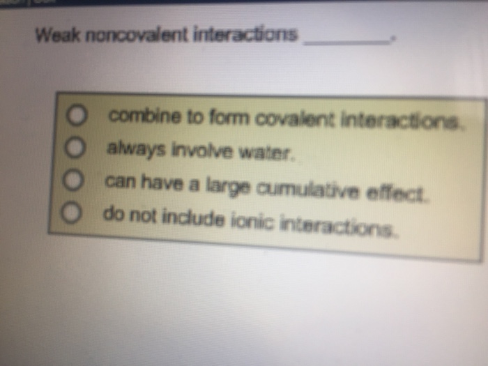 Solved Weak noncovalent interactions combine to form | Chegg.com