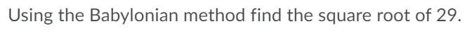 Solved Using the Babylonian method find the square root of | Chegg.com