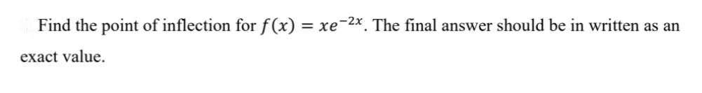 Solved Find the point of inflection for f(x)=xe−2x. The | Chegg.com