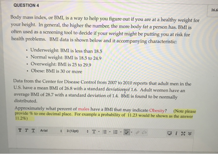 Solved QUESTION 4 16.6 Body mass index, or BMI,is a way to | Chegg.com