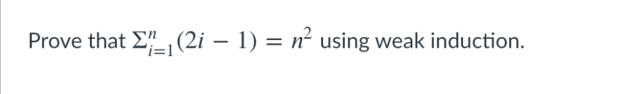 Solved Prove that ??=(2i – 1) = n² using weak induction. i=1 | Chegg.com