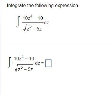 Solved Integrate the following expression. ∫z5−5z10z4−10dz | Chegg.com