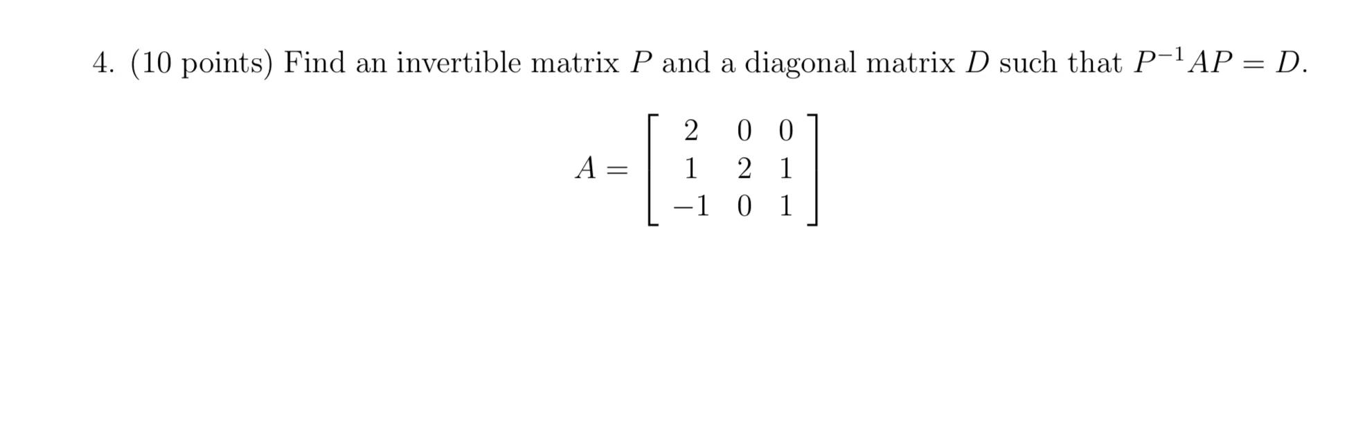 Solved 4. (10 points) Find an invertible matrix P and a | Chegg.com