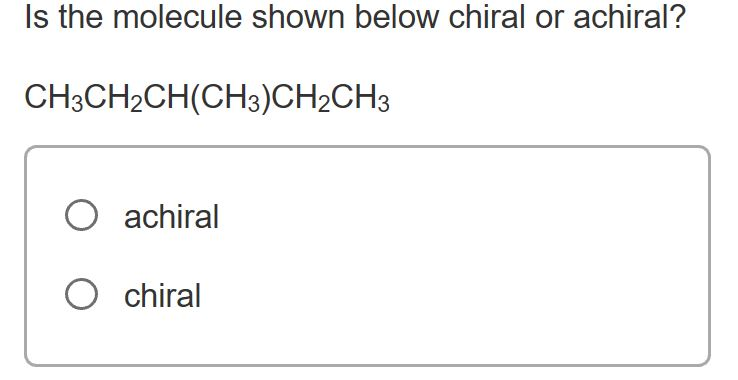 Solved Is the molecule shown below chiral or achiral? | Chegg.com