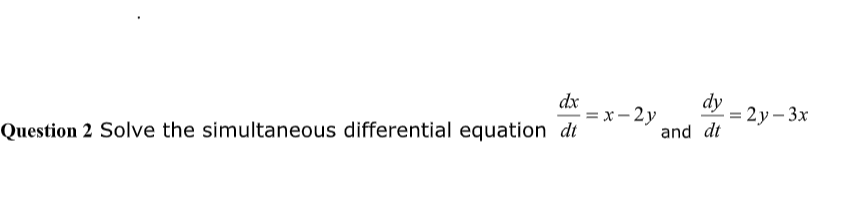 Solved dx dy = x - 2y = 2y - 3x Question 2 Solve the | Chegg.com