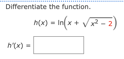 Solved Differentiate the function.h(x)=ln(x+x2-22)h'(x)= | Chegg.com