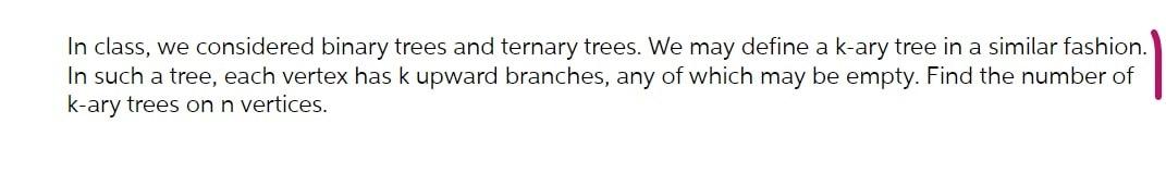 Solved In class, we considered binary trees and ternary | Chegg.com