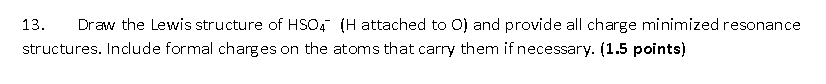 Solved 13. Draw the Lewis structure of HS04 (H attached to | Chegg.com