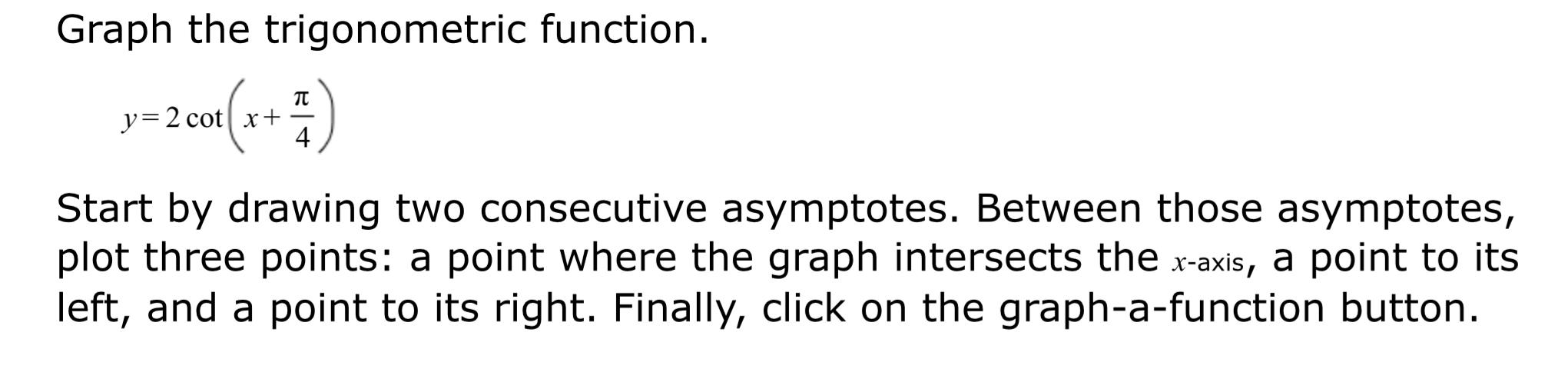 Solved Graph the trigonometric function. y=2cot(x+4π) Start | Chegg.com