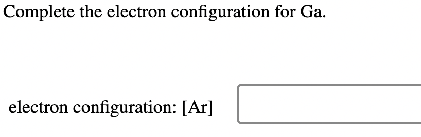 Solved Complete the electron configuration for Ga. electron | Chegg.com