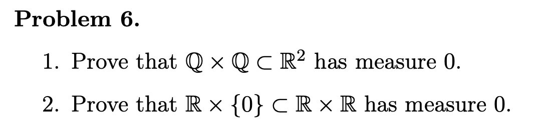 Solved Problem 6 . 1. Prove that Q×Q⊂R2 has measure 0 . 2. | Chegg.com