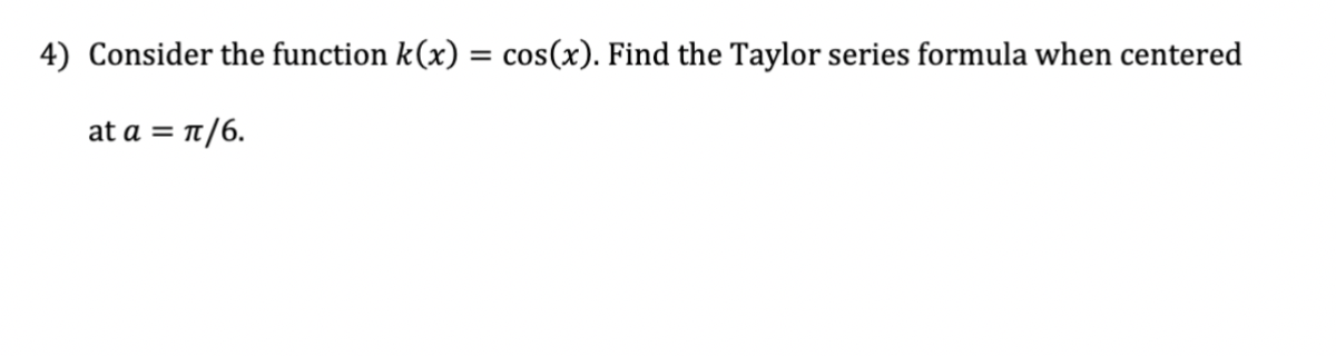 Solved 4) Consider the function k(x)=cos(x). Find the Taylor | Chegg.com
