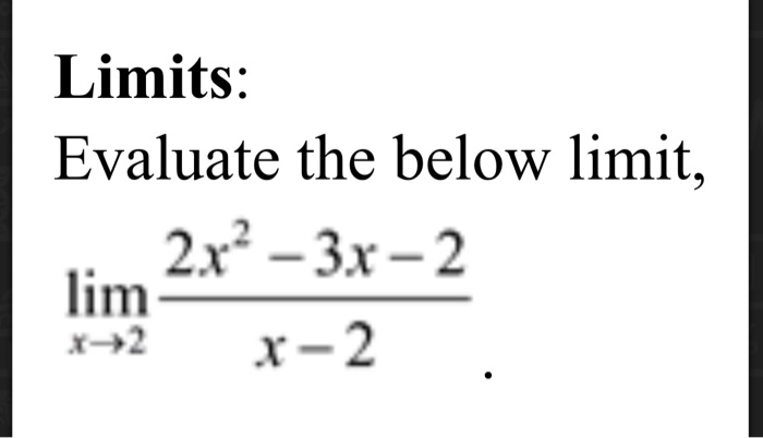 Solved Limits: Evaluate the below limit, 2x2 -3x-2 lim | Chegg.com