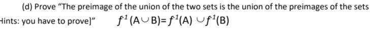 Solved (d) Prove “The preimage of the union of the two sets | Chegg.com