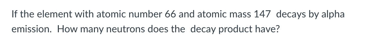 Solved If the element with atomic number 66 and atomic mass | Chegg.com