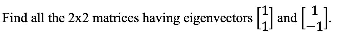 Solved Find all the 2x2 matrices having eigenvectors [1] and | Chegg.com