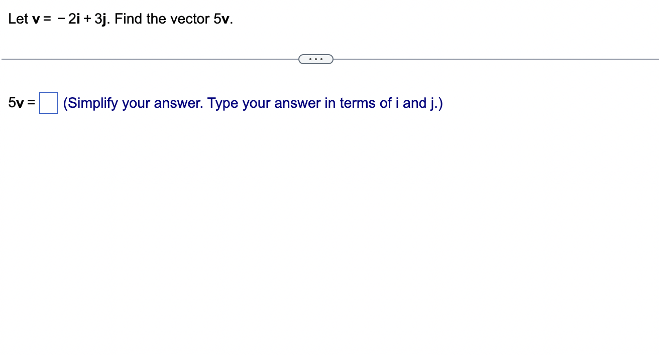 Solved Let v=−2i+3j. Find the vector 5v. 5v= (Simplify your | Chegg.com