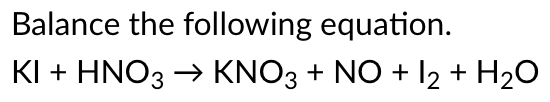Solved Balance the following equation. KI + HNO3 → KNO3 + NO | Chegg.com
