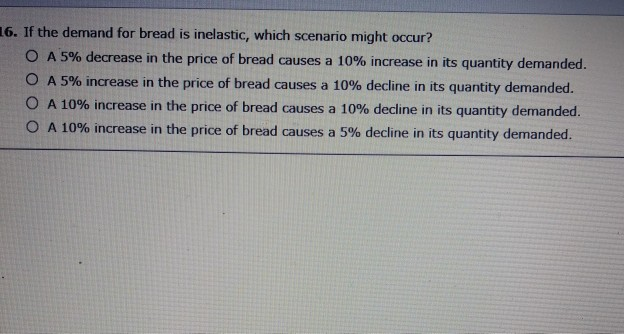 Solved 16. If the demand for bread is inelastic, which | Chegg.com