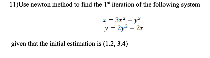 Solved 11)Use newton method to find the 1st iteration of the | Chegg.com