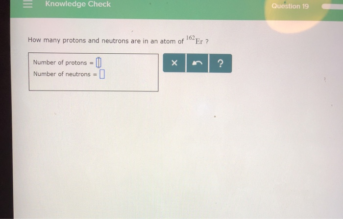 Solved Knowledge Check Question 19 How many protons and | Chegg.com