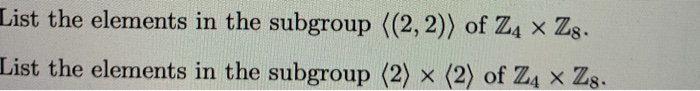 Solved List the elements in the subgroup ((2,2)) of Z4 x Zs. | Chegg.com