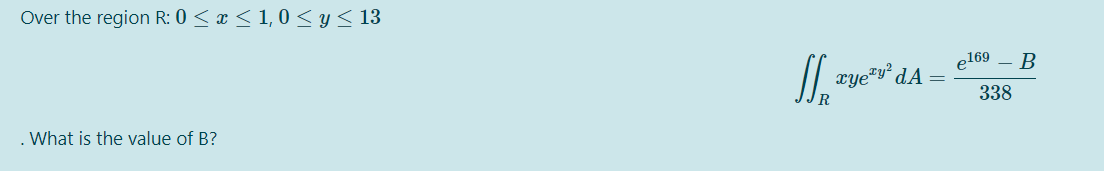 Solved Over the region R:0≤x≤1,0≤y≤13 ∬Rxyexy2dA=338e169−B | Chegg.com