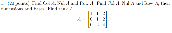 Solved 1. (20 points) Find Col A, Nul A and Row A. Find Col | Chegg.com