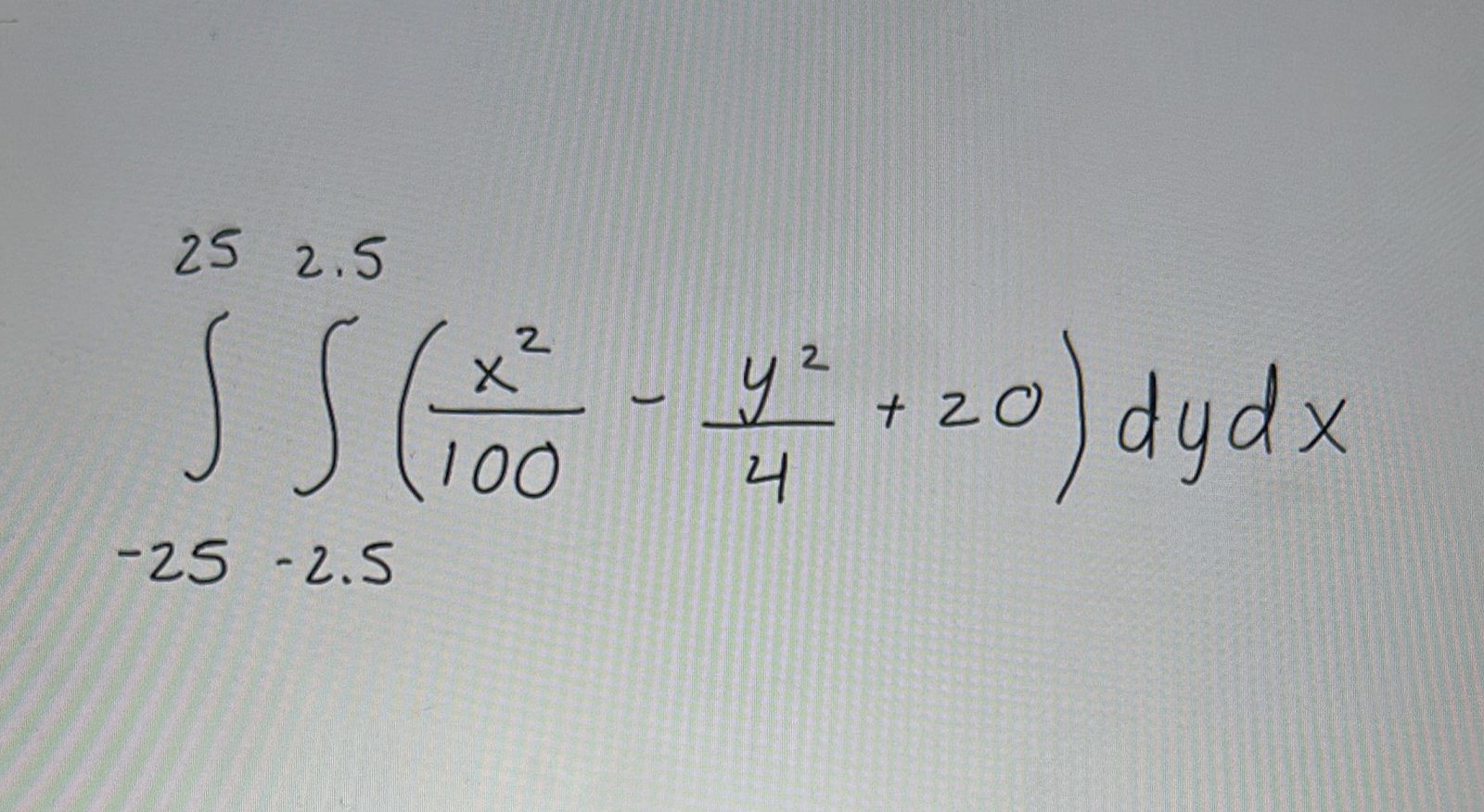 Solved ∫-2525∫-2.52.5(x2100-y24+20)dydx | Chegg.com