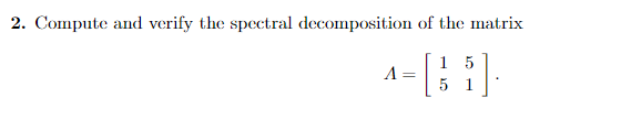Solved 2. Compute and verify the spectral decomposition of | Chegg.com