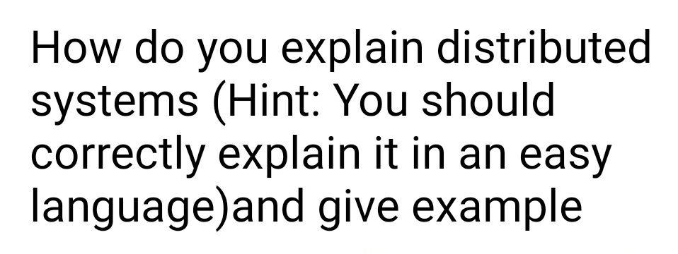 Solved How do you explain distributed systems (Hint: You | Chegg.com