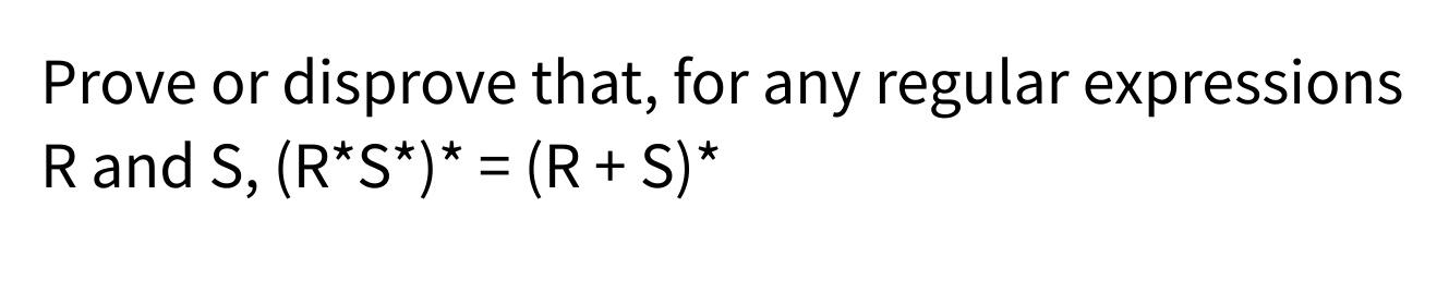 Solved Prove or disprove that, for any regular expressions | Chegg.com