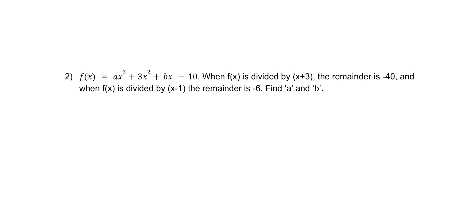Solved f(x)=ax3+3x2+bx-10. When f(x) is divided by (x+3), | Chegg.com Solved f(x)=ax3+3x2+bx-10. When f(x) is divided by (x+3), | Chegg.com