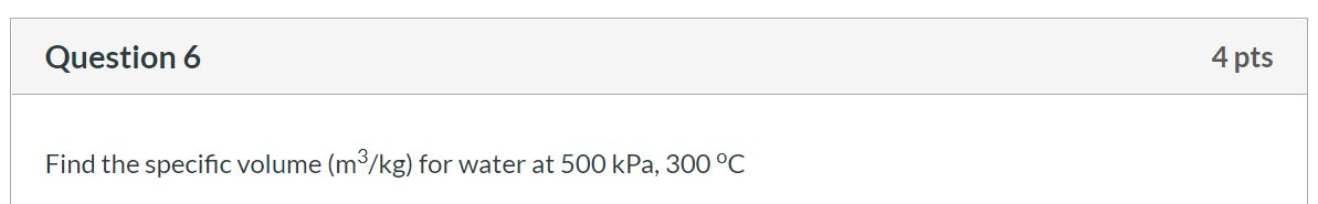 Solved Question 6 4 pts Find the specific volume (m3/kg) for | Chegg.com