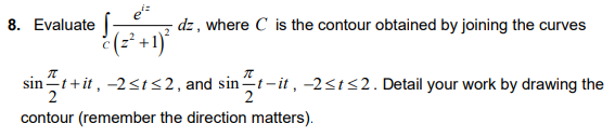 Solved с 8. Evaluate -dz, where is the contour obtained by | Chegg.com