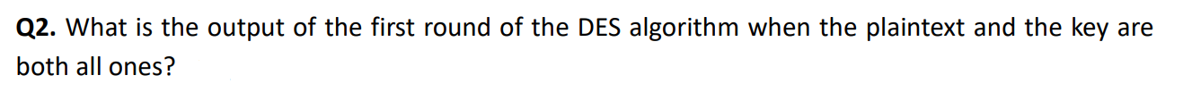 Solved Q2. What is the output of the first round of the DES | Chegg.com