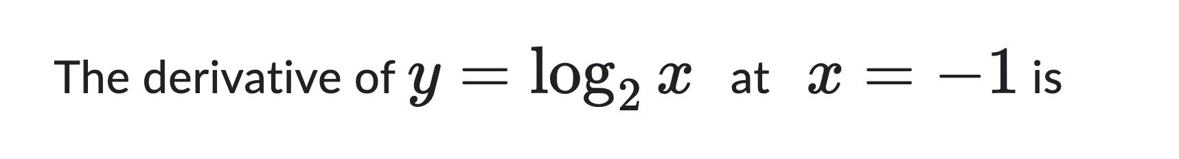 Solved Q3The derivative of y=log2x ﻿at x=-1 ﻿is | Chegg.com