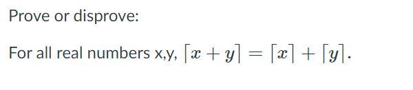 Solved Prove or disprove: For all real numbers x,y, [x + y) | Chegg.com