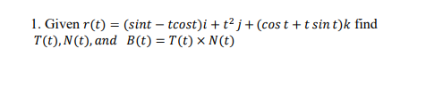 Solved 1. Given r(t) = (sint – tcost)i +t²j+(cost+t sint)k | Chegg.com