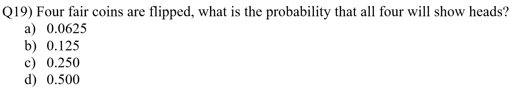 Solved Q19) Four fair coins are flipped, what is the | Chegg.com