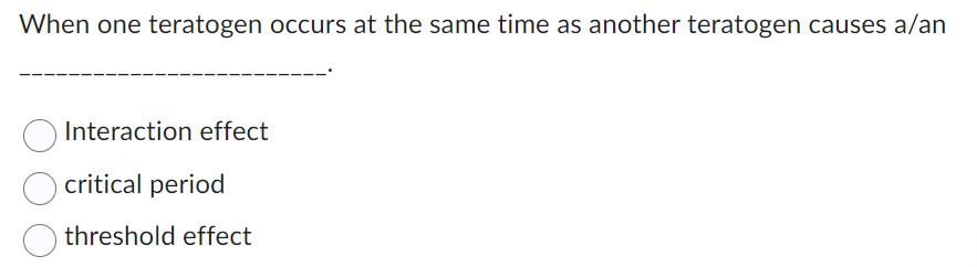 Solved When one teratogen occurs at the same time as another | Chegg.com